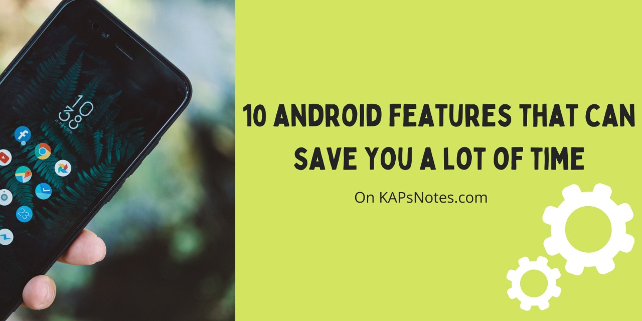 10 Android features that can save you a lot of time. - KAPsNotes