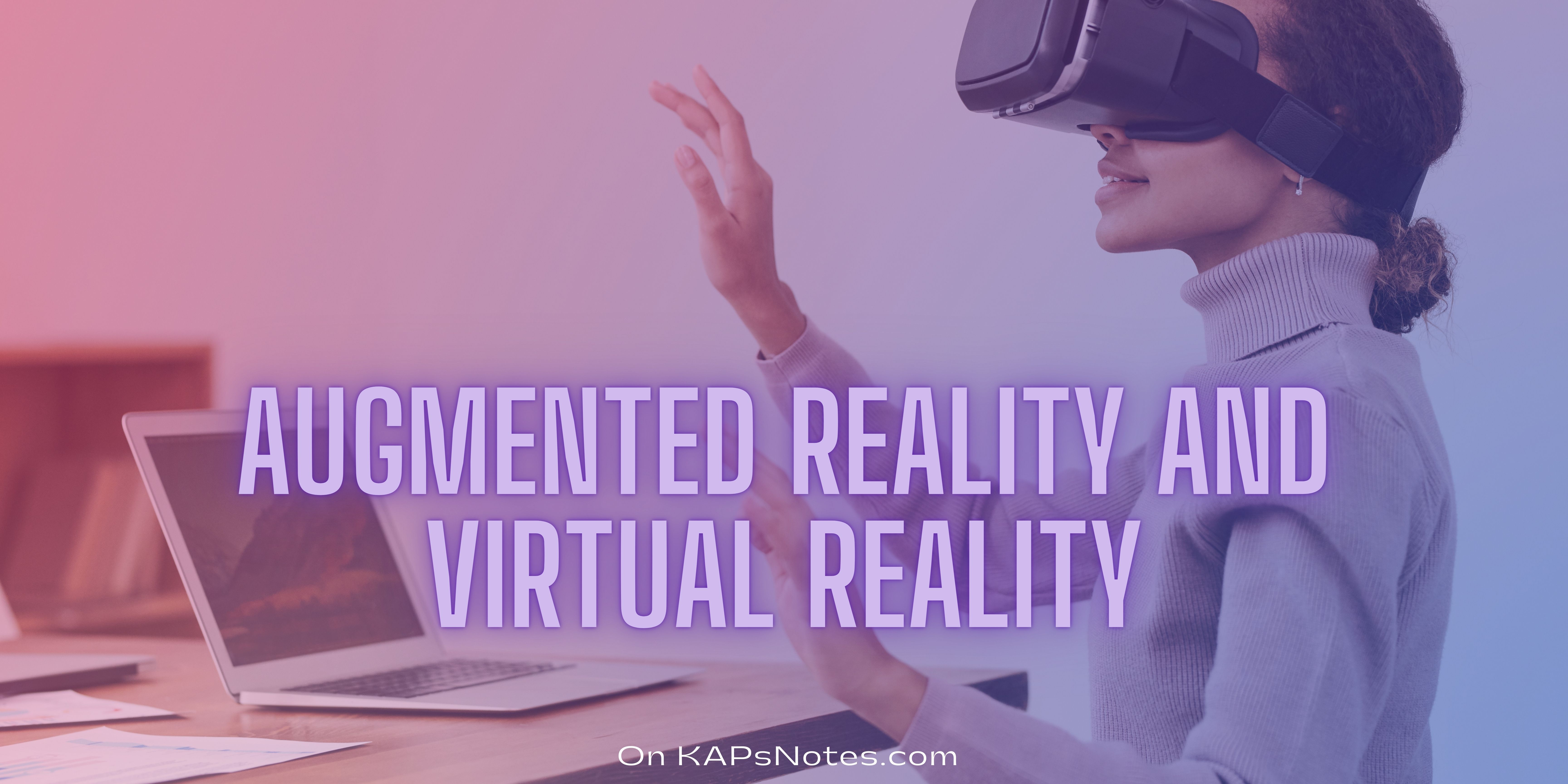 Augmented Reality and Virtual Reality - KAPsNotes