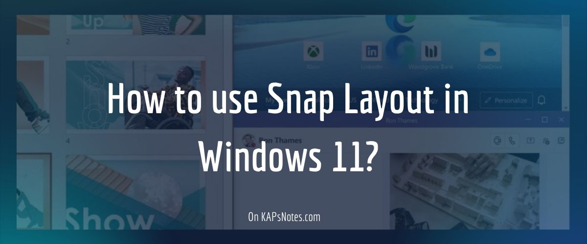 How to use Snap Layout in Windows 11? - KAPsNotes
