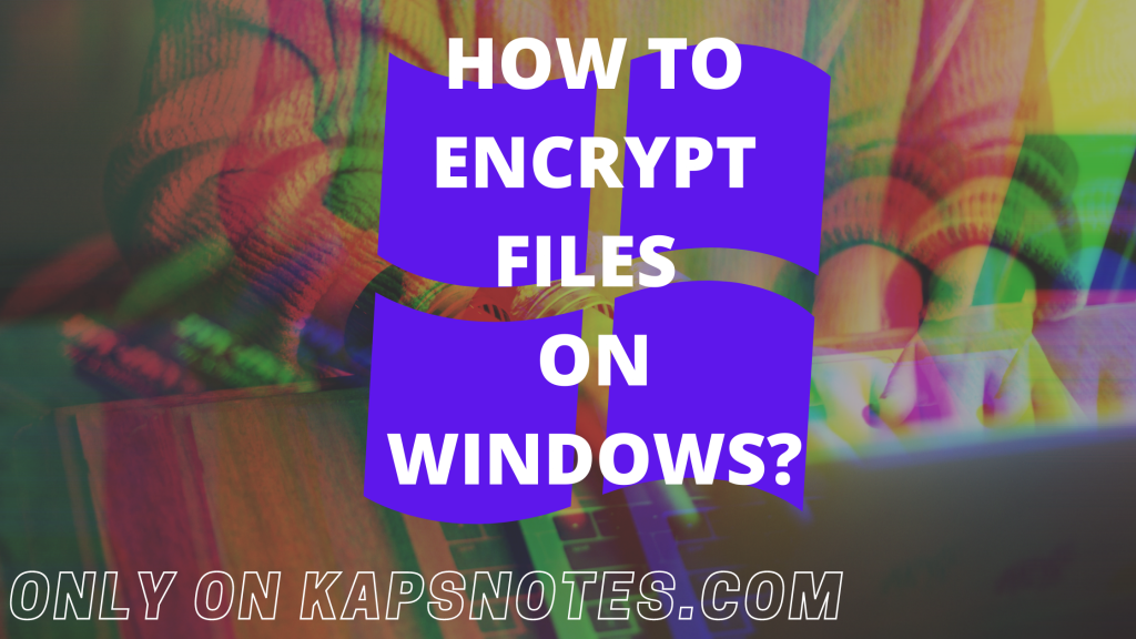 How to encrypt files on Windows? - KAPsNotes