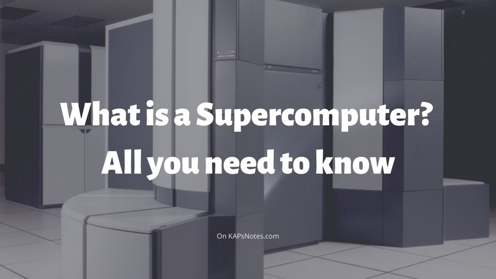 What is a Supercomputer? All you need to know - KAPsNotes